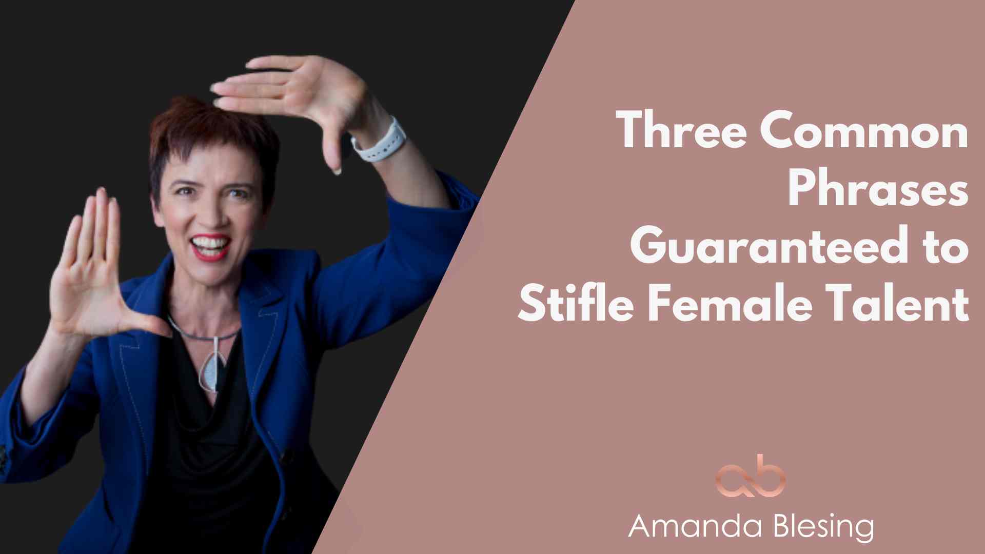 Three Common Phrases Guaranteed to Stifle Female Talent | Amanda Blesing
